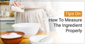 Tips On How To Measure The Ingredients Properly